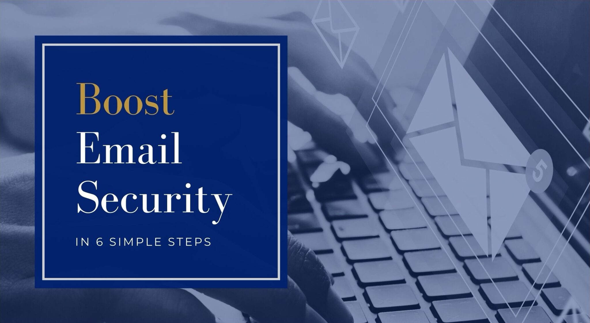 Boost Email Security in 6 Simple Steps | BIT Insight Group